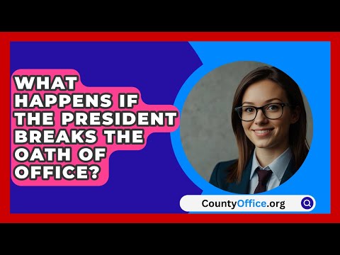 What Happens If The President Breaks The Oath Of Office? - CountyOffice.org