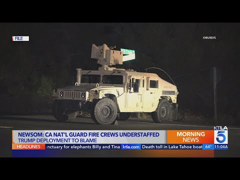 Newsom: CA National Guard fire crews understaffed; Trump deployment blamed