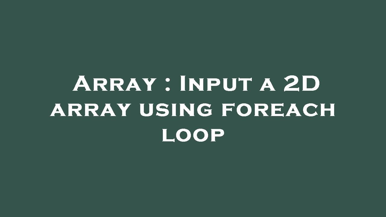 Array : Input a 2D array using foreach loop