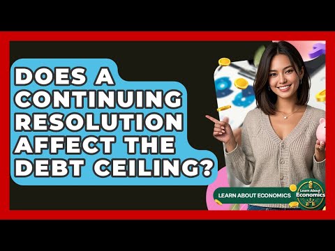 Does A Continuing Resolution Affect The Debt Ceiling? - Learn About Economics