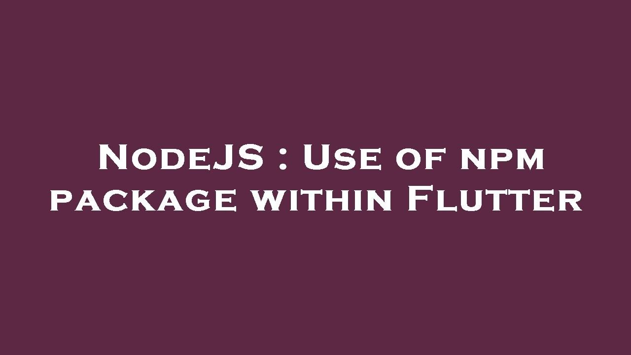 NodeJS : Use of npm package within Flutter