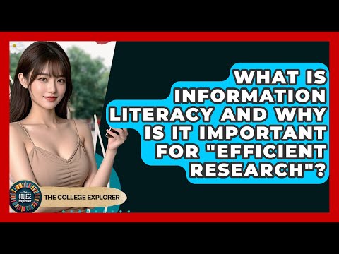 What Is Information Literacy And Why Is It Important For "Efficient Research"?