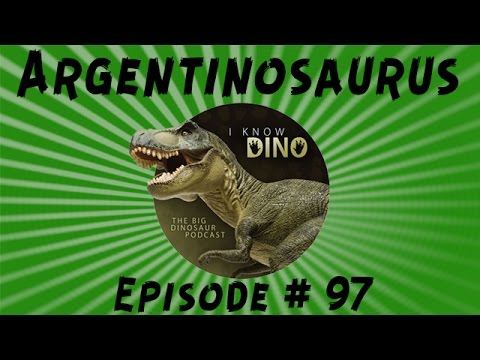 Argentinosaurus: I Know Dino Podcast Episode 97