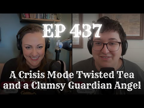 EP 437: A Crisis Mode Twisted Tea and a Clumsy Guardian Angel