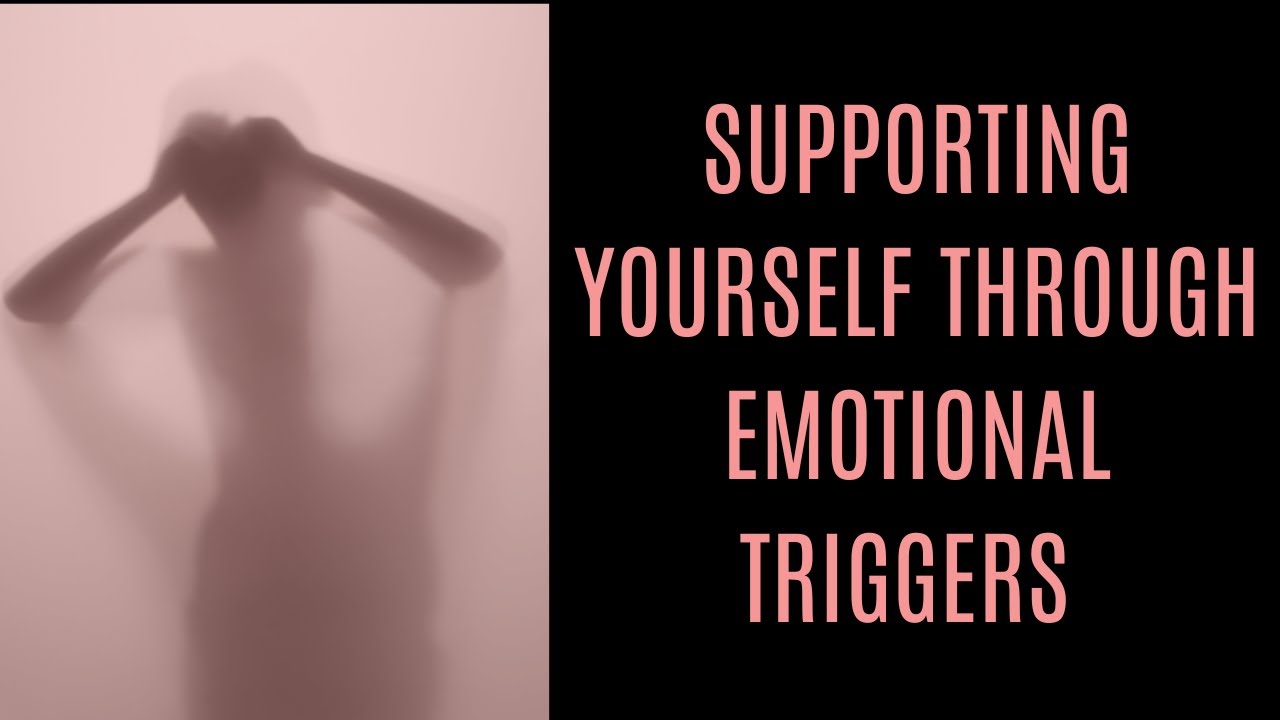 Tips for Supporting Yourself Through Emotional Triggers