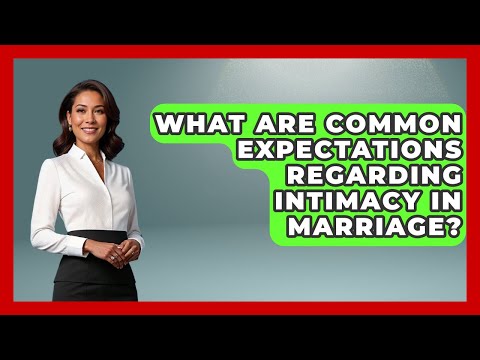 What Are Common Expectations Regarding Intimacy In Marriage? - Better Family Relationships