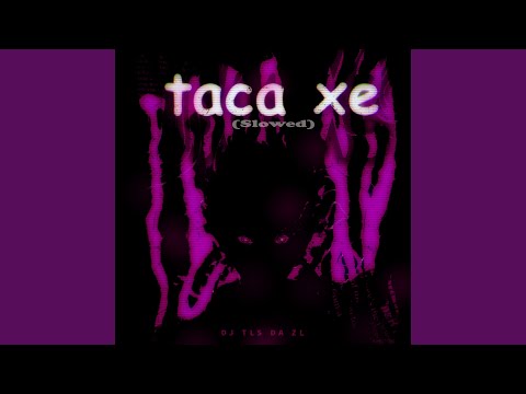 Taca Xe (Slowed)