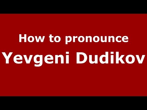 How to pronounce Yevgeni Dudikov (Russian/Russia) - PronounceNames.com