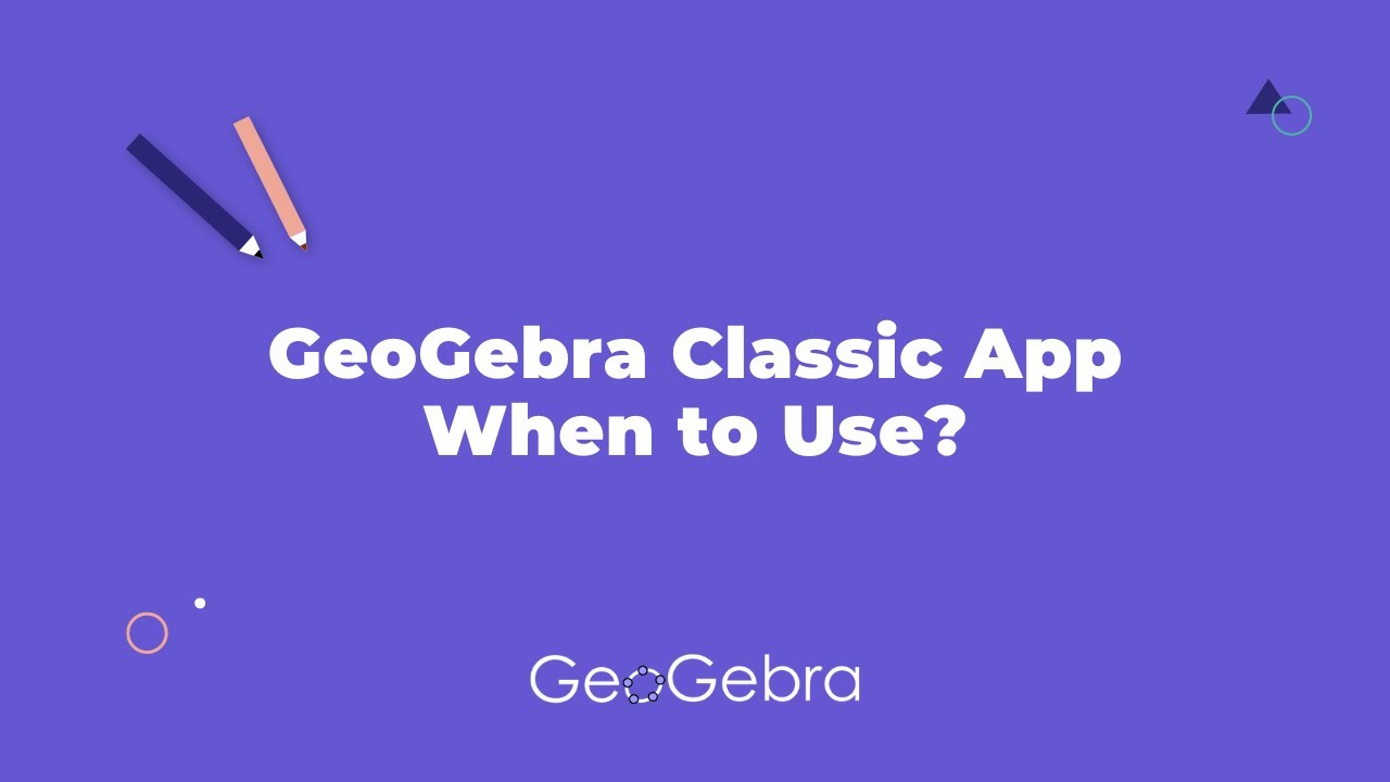 GeoGebra Classic App: When to Use?