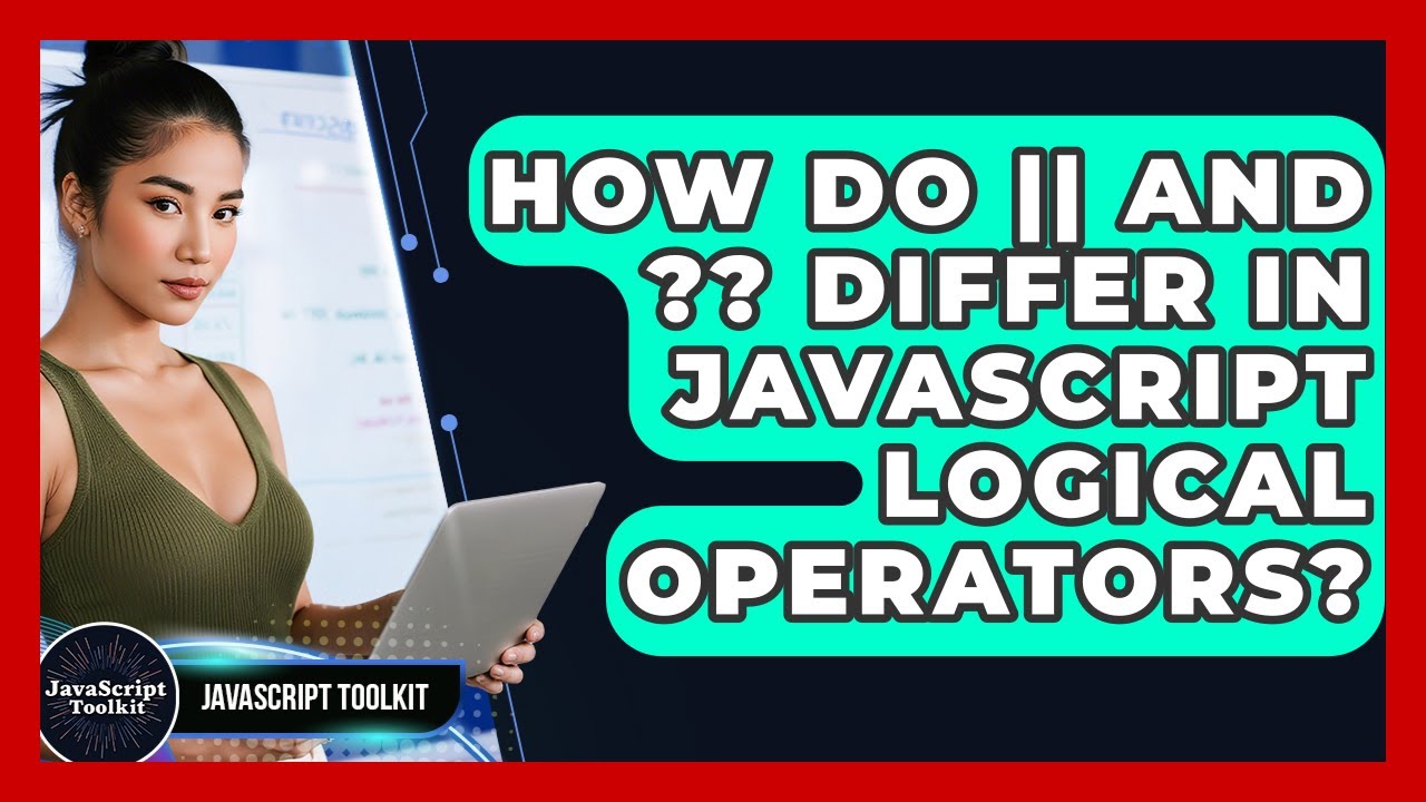 How Do || And ?? Differ In JavaScript Logical Operators? - JavaScript Toolkit