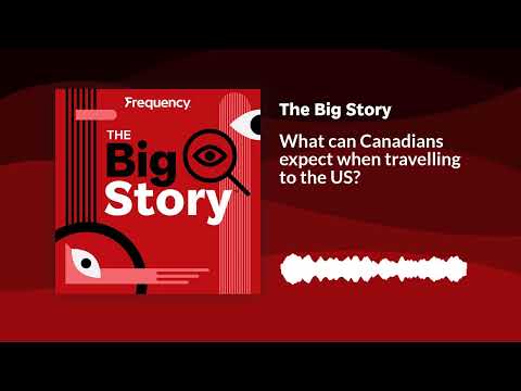 What can Canadians expect when travelling to the US? | The Big Story