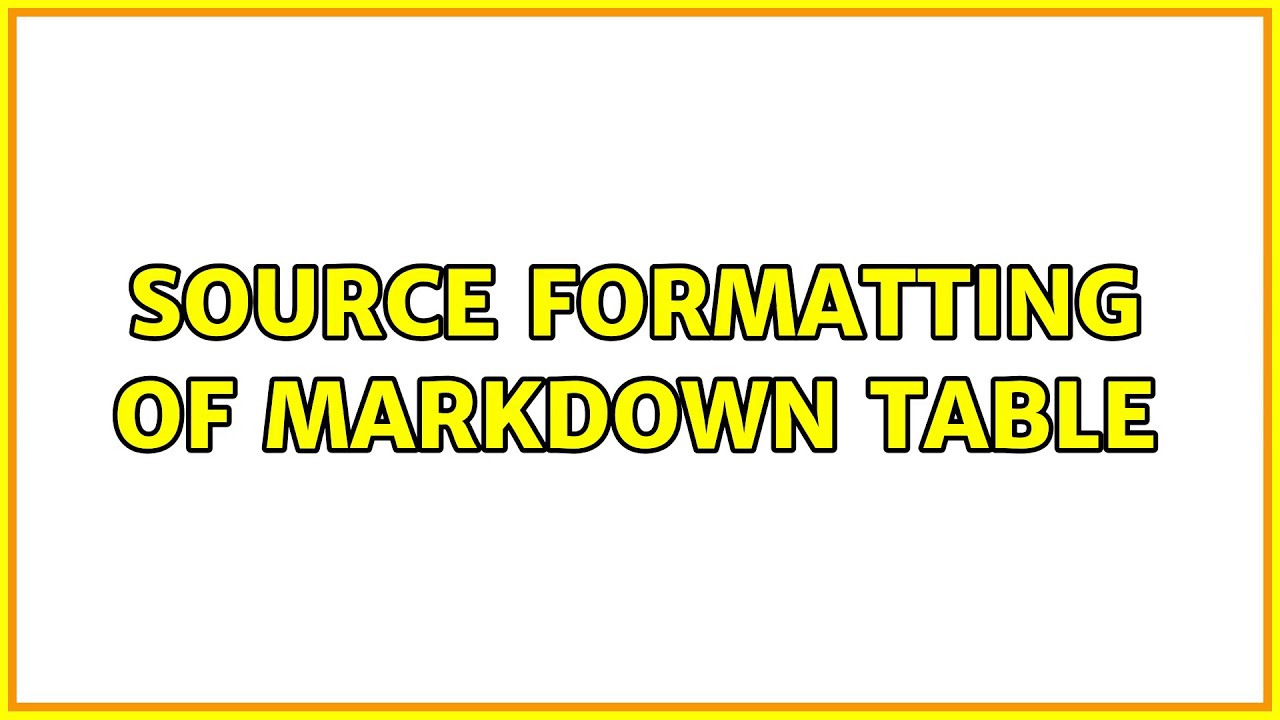 Source formatting of Markdown Table (2 Solutions!!)