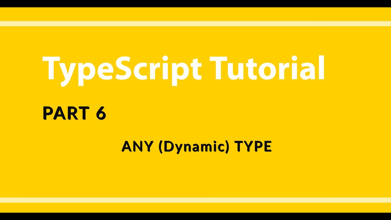 Part 6 - TypeScript - ANY (Dynamic) Type