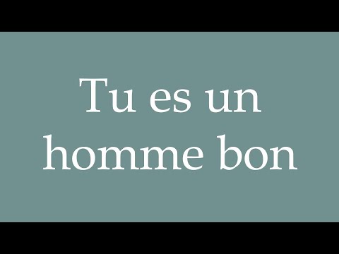 How to Pronounce ''Tu es un homme bon'' (You are a good man) Correctly in French