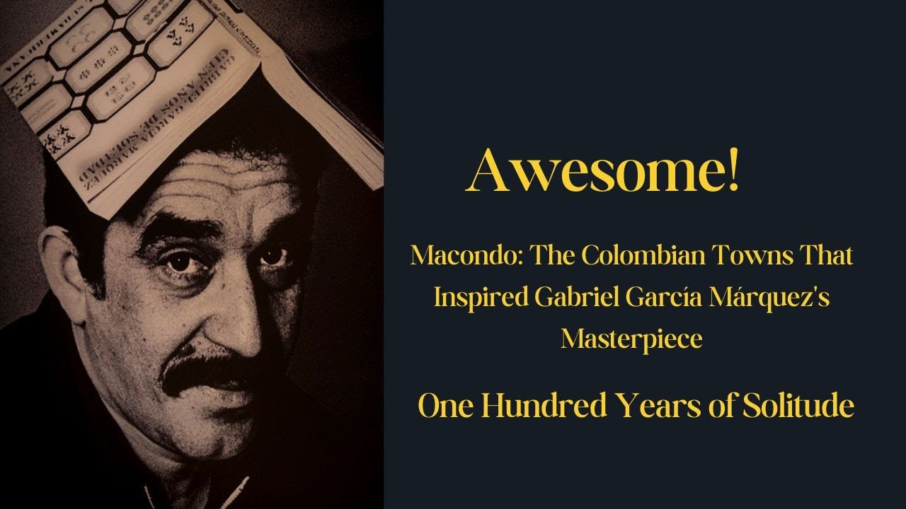 Macondo: The Colombian Towns That Inspired Gabriel García Márquez's Masterpiece