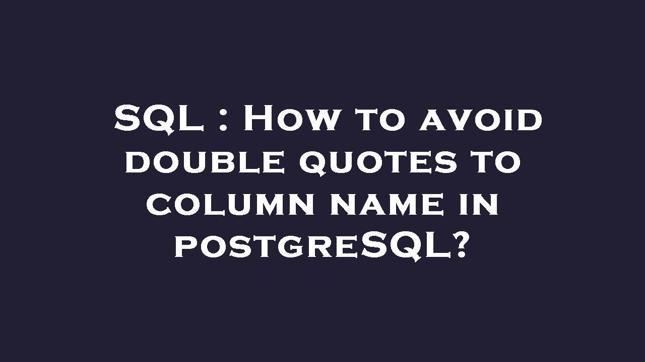 SQL : How to avoid double quotes to column name in postgreSQL?