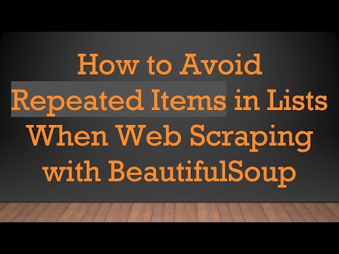 How to Avoid Repeated Items in Lists When Web Scraping with BeautifulSoup