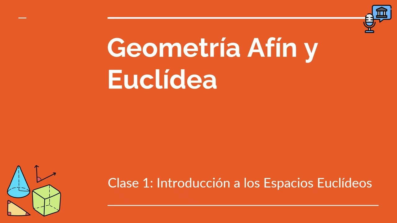 Geometría Afín y Euclídea - Clase 1: Introducción a los Espacios Euclídeos