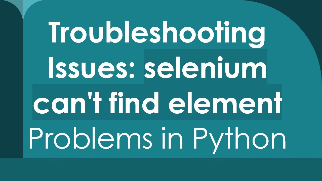Troubleshooting Issues: selenium can't find element Problems in Python