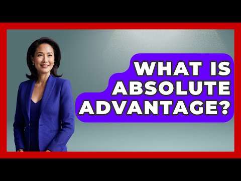 What Is Absolute Advantage? - Making Politics Simple