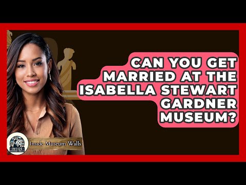 Can You Get Married At The Isabella Stewart Gardner Museum? - Inside Museum Walls