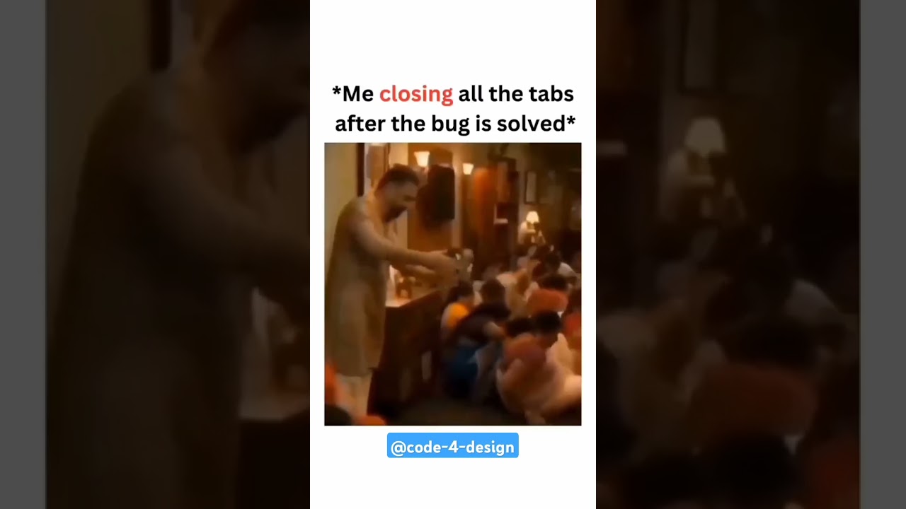 me closing all the tabs after the bug is solved.