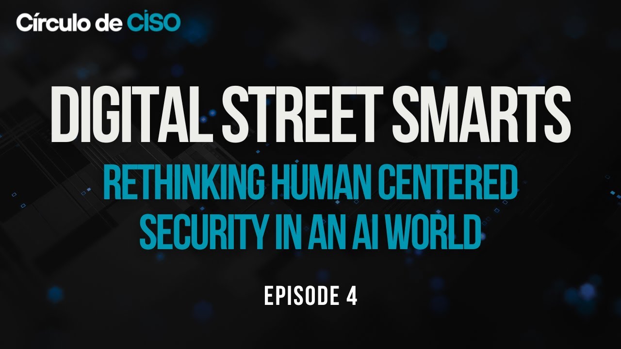 Digital Street Smarts: Rethinking Human - Centered Security in an AI World | Episode 4