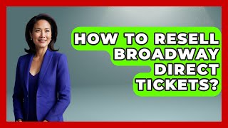 How To Resell Broadway Direct Tickets? - Broadway Behind The Curtain