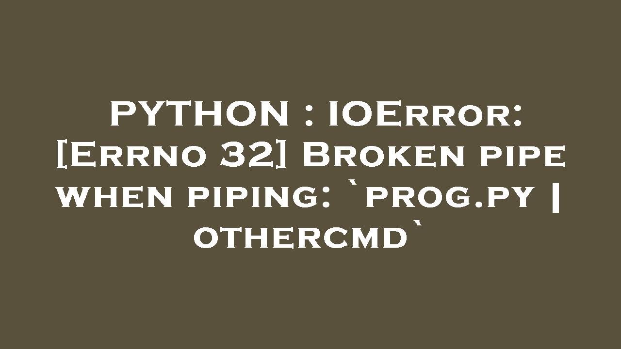 PYTHON : IOError: [Errno 32] Broken pipe when piping: `prog.py | othercmd`