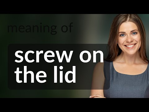 Twist and Turn: Understanding "Screw on the Lid" in English