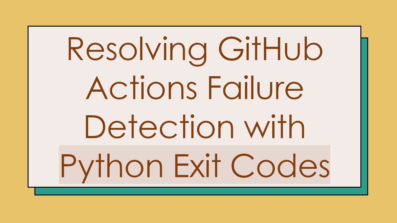 Resolving GitHub Actions Failure Detection with Python Exit Codes