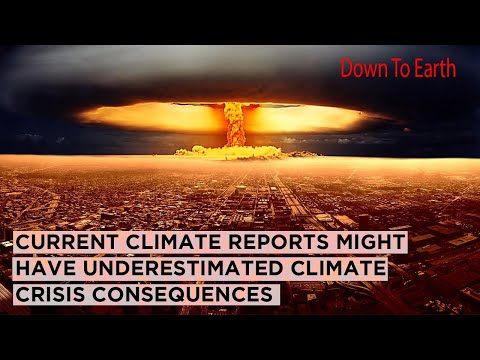 Current climate reports might have underestimated the consequences of the climate crisis