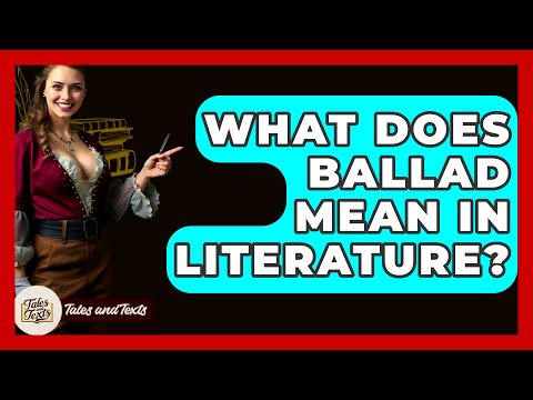 What Does Ballad Mean In Literature? - Tales And Texts