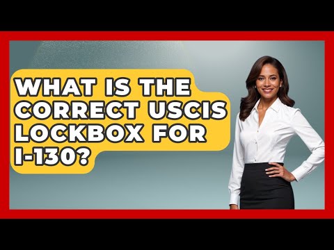 What Is The Correct USCIS Lockbox For I-130? - US Citizenship Immigration Guide