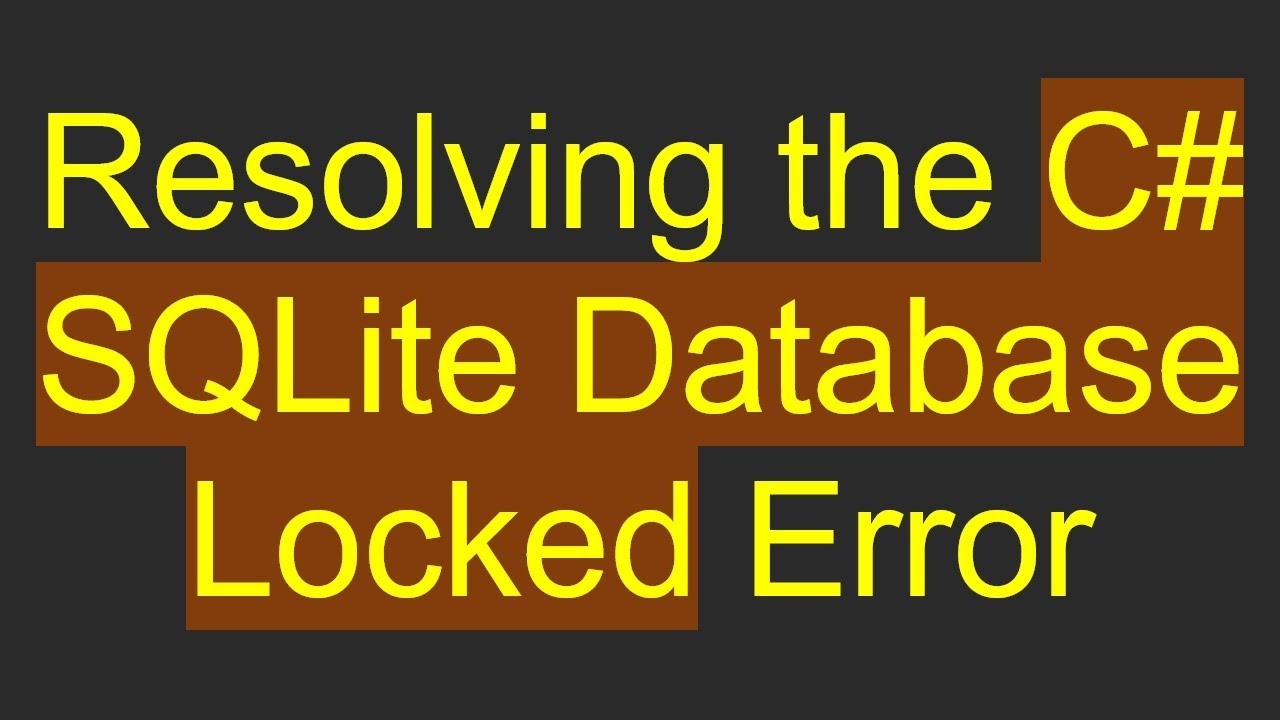 Resolving the C# SQLite Database Locked Error