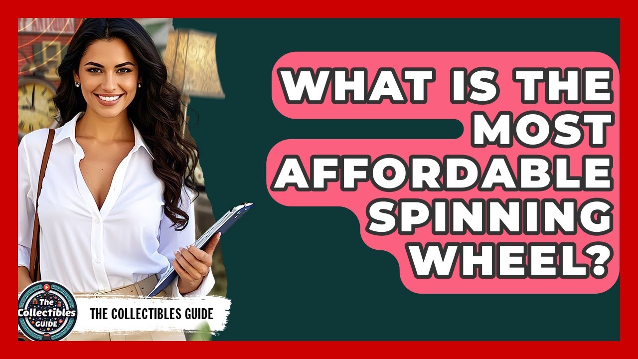 What Is The Most Affordable Spinning Wheel? - The Collectibles Guide