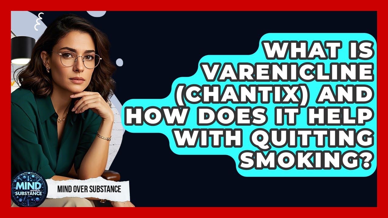 What Is Varenicline (Chantix) And How Does It Help With Quitting Smoking? - Mind Over Substance