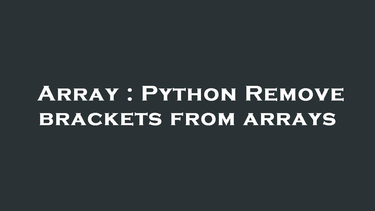 Array : Python Remove brackets from arrays