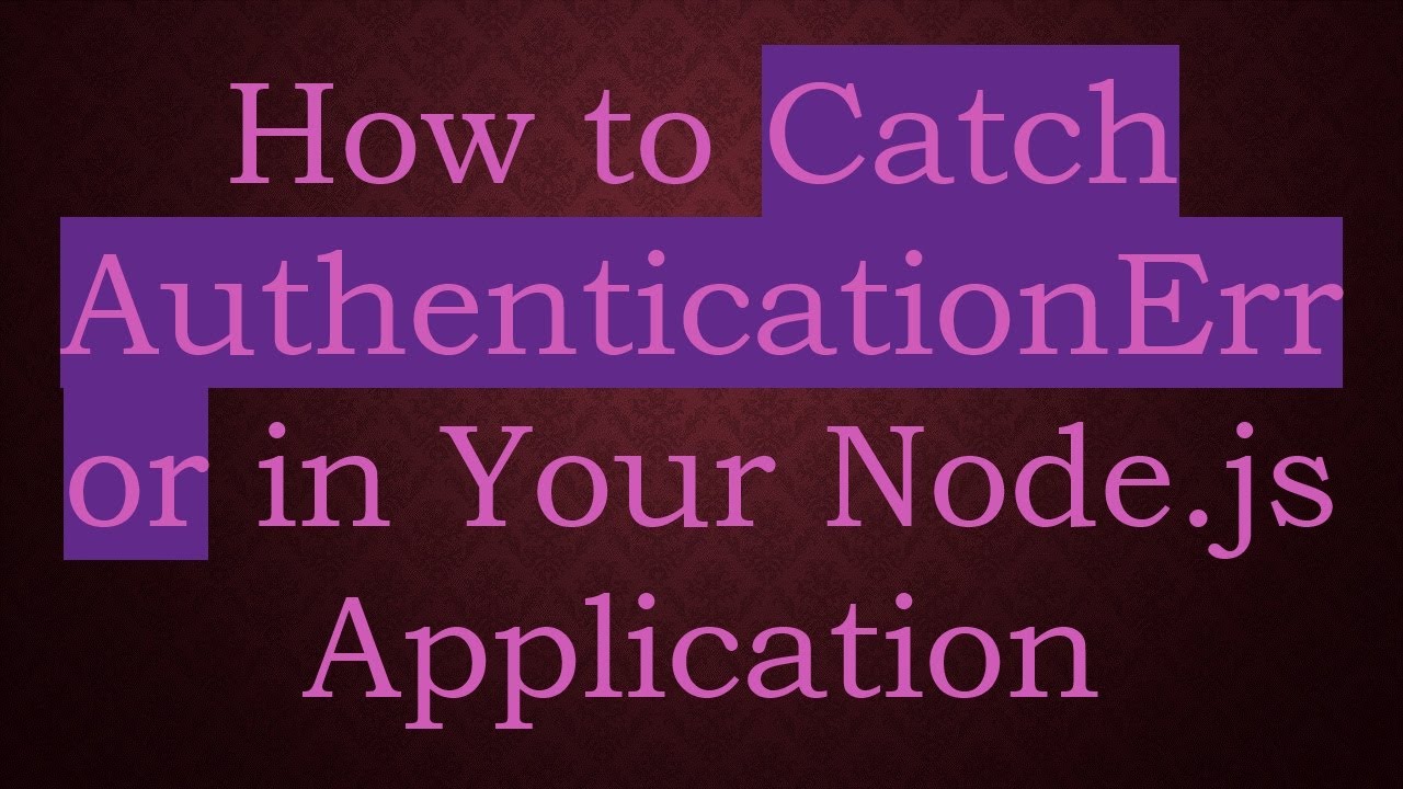 How to Catch AuthenticationError in Your Node.js Application