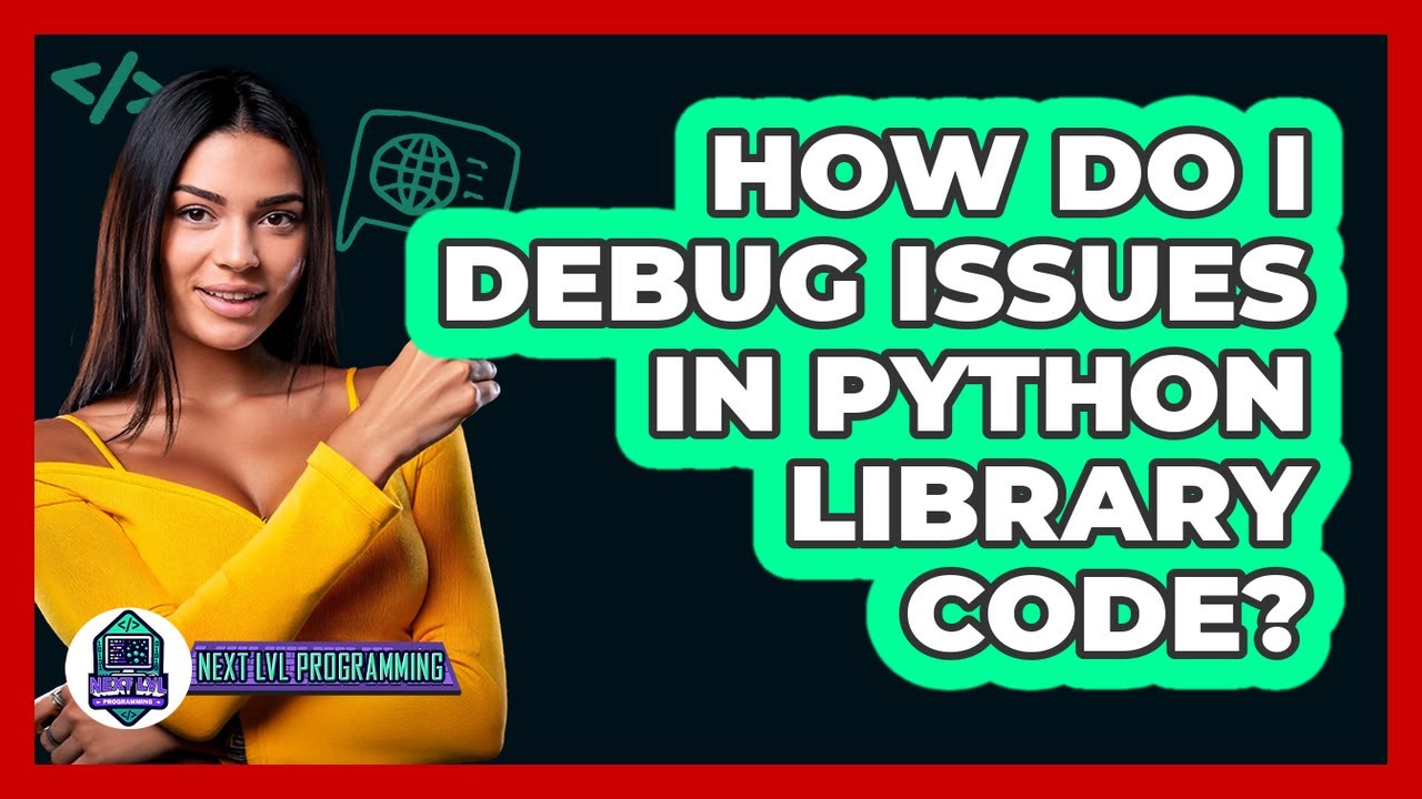How Do I Debug Issues In Python Library Code? - Next LVL Programming