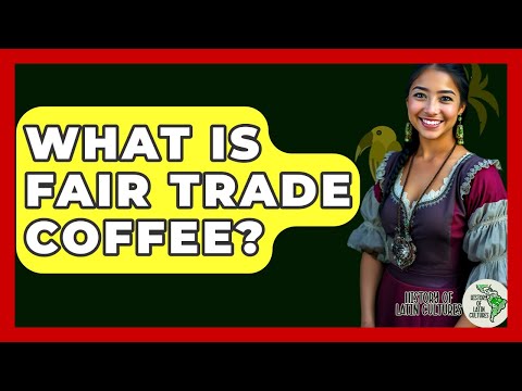 What Is Fair Trade Coffee? - History Of Latin Cultures