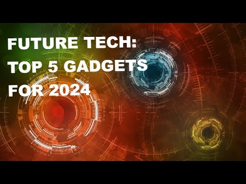 Future Tech: Top 5 Gadgets for 2024