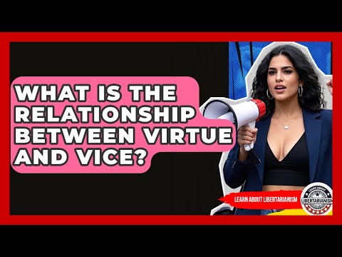 What Is The Relationship Between Virtue And Vice? - Learn About Libertarianism