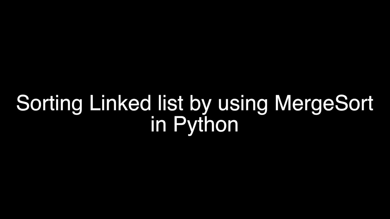 Sorting Linked Lists using MergeSort | Python