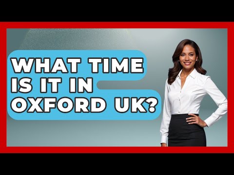 What Time Is It In Oxford UK? - United Kingdom Explorers