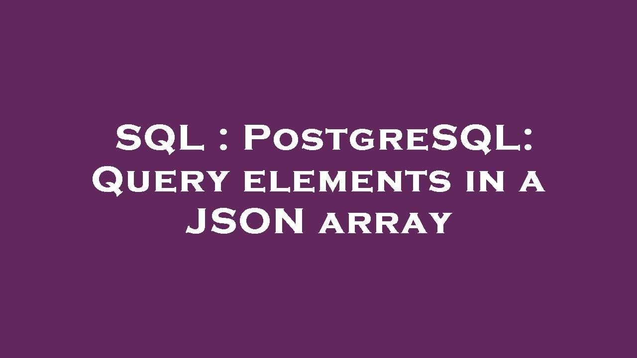 SQL : PostgreSQL: Query elements in a JSON array