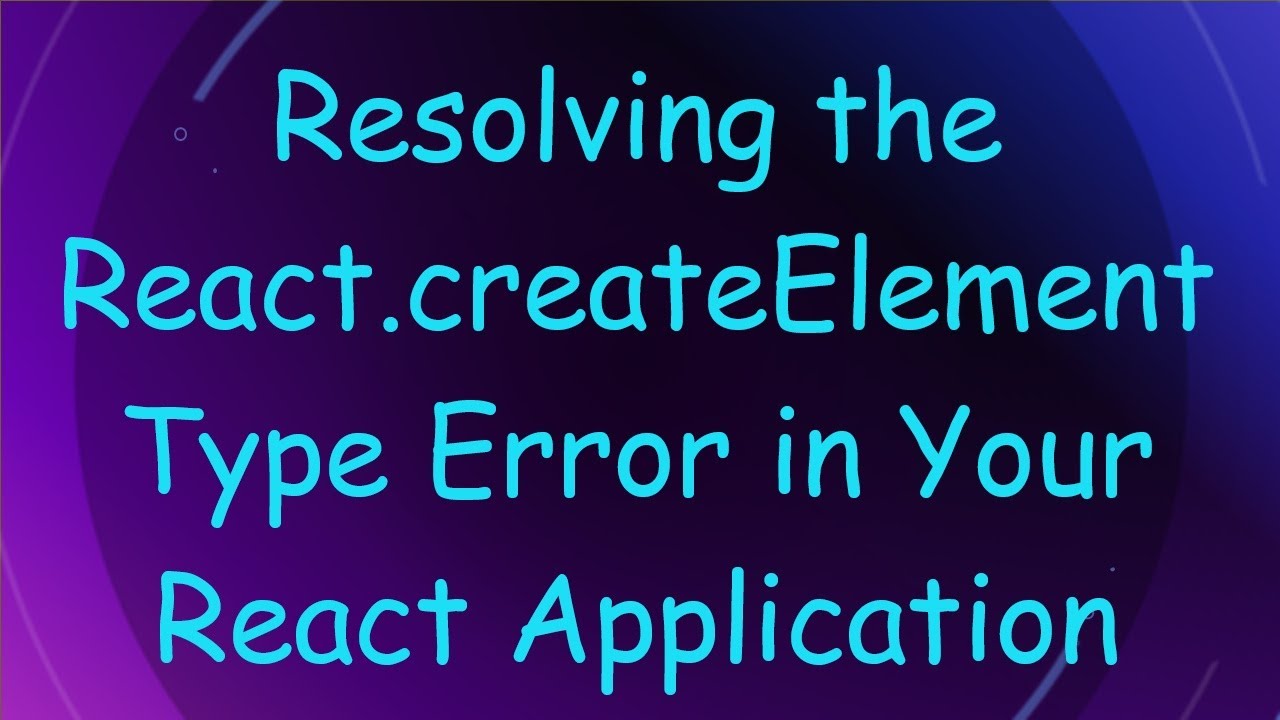 Resolving the React.createElement Type Error in Your React Application