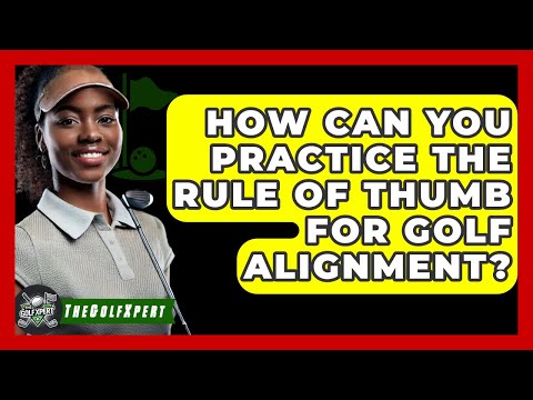 How Can You Practice The Rule Of Thumb For Golf Alignment? - The Golf Xpert