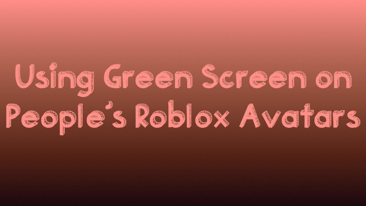 USING GREEN SCREEN ON PEOPLE'S ROBLOX AVATARS