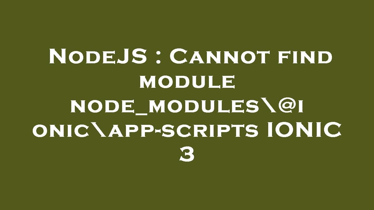 NodeJS : Cannot find module node_modules\@ionic\app-scripts IONIC 3